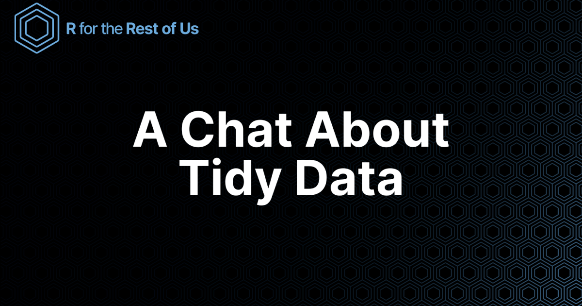 A Chat About Tidy Data - R for the Rest of Us