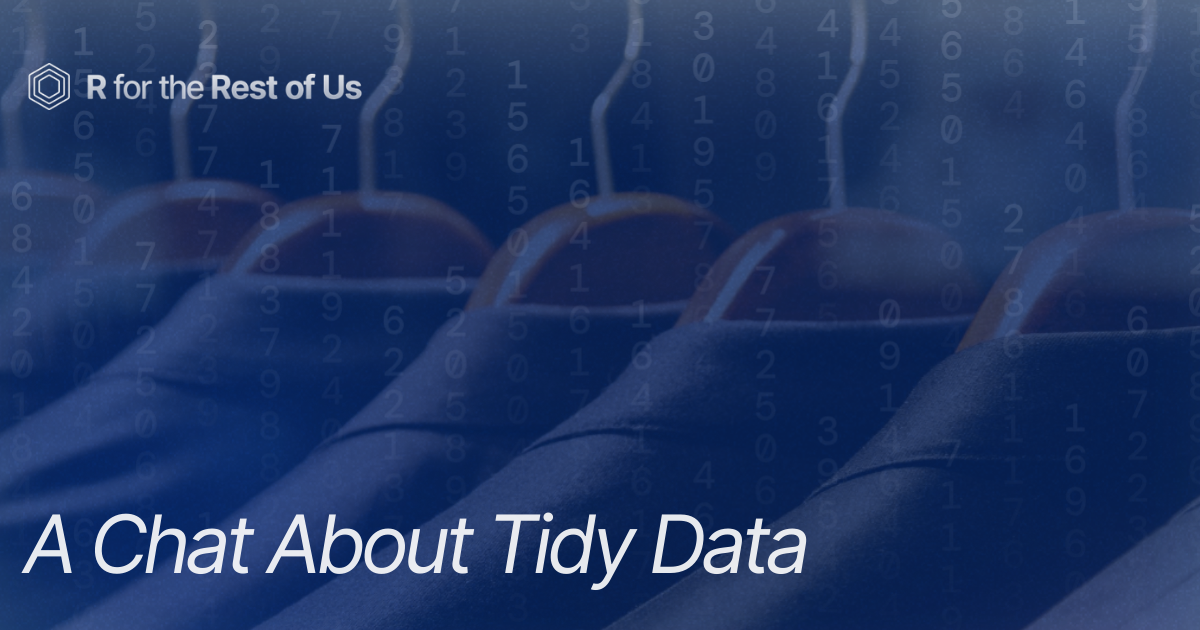 A Chat About Tidy Data - R for the Rest of Us