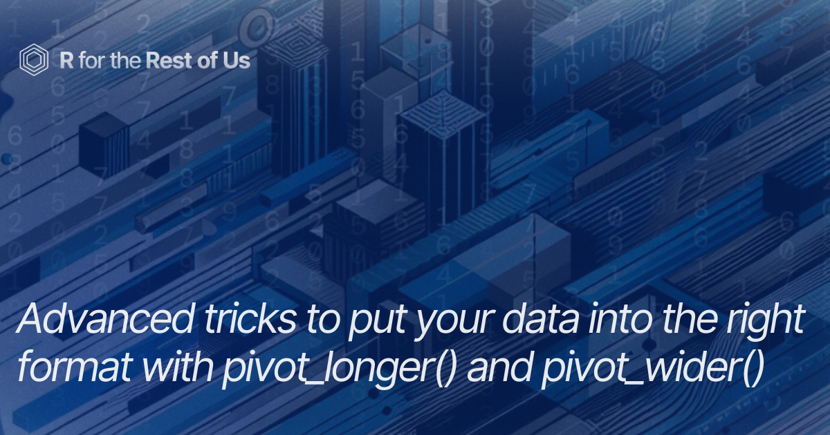 Advanced tricks to put your data into the right format with pivot_longer() and pivot_wider() - R ...