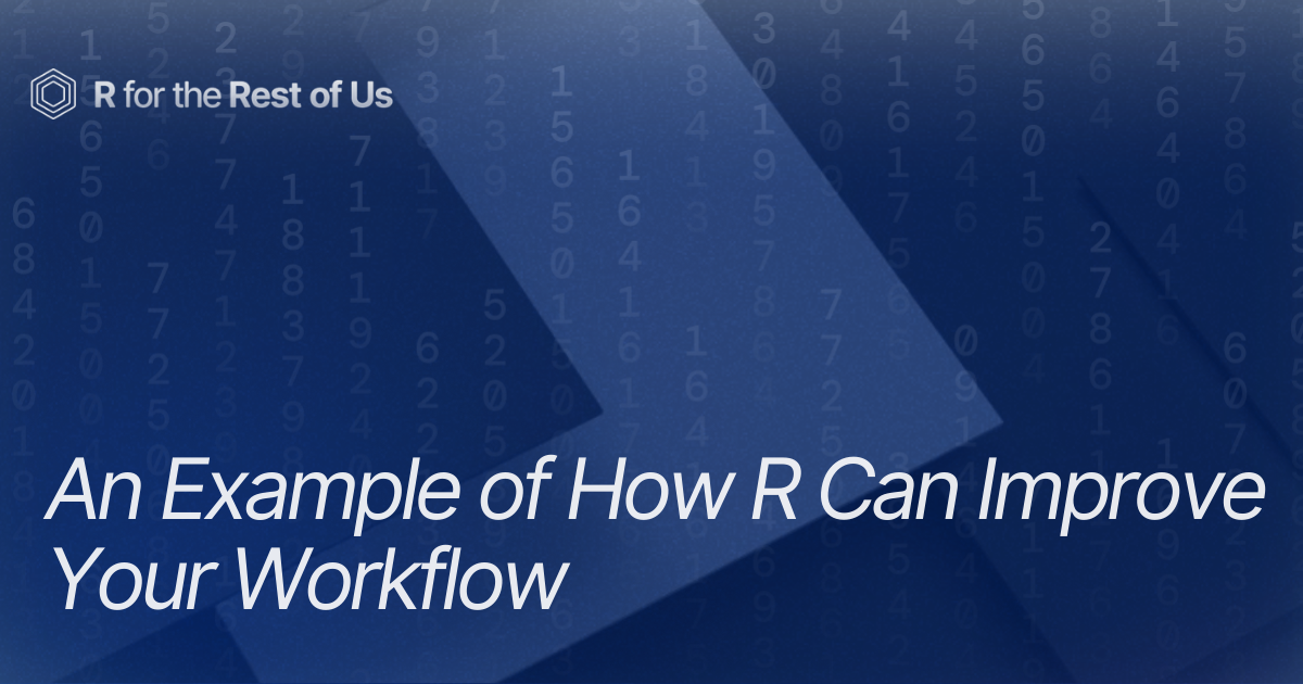 An Example of How R Can Improve Your Workflow - R for the Rest of Us