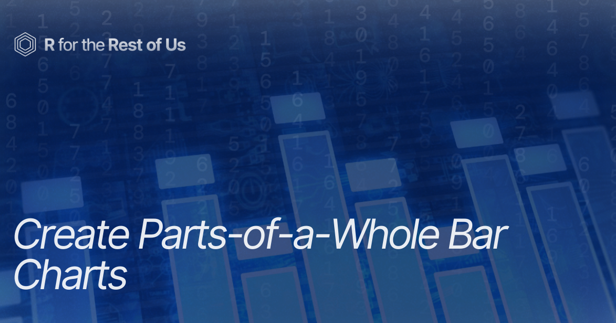 Create Parts-of-a-Whole Bar Charts - R for the Rest of Us