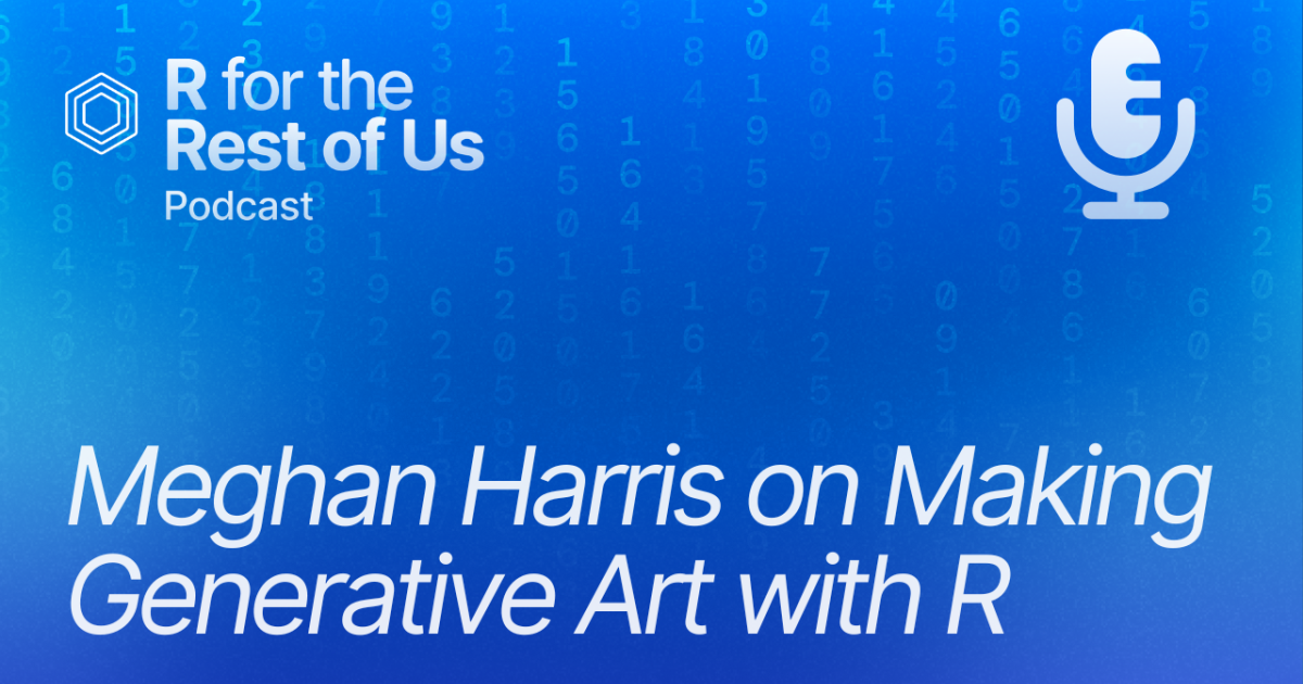 R for the Rest of Us Podcast Episode 17: Meghan Harris - R for the Rest ...