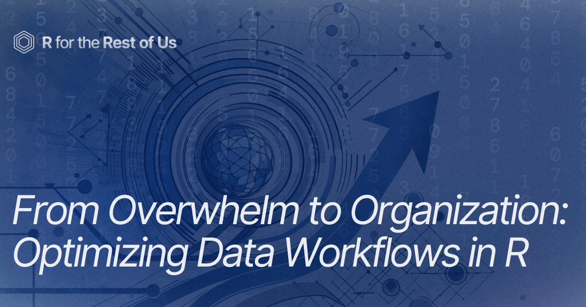 From Overwhelm to Organization: Optimizing Data Workflows in R - R for ...