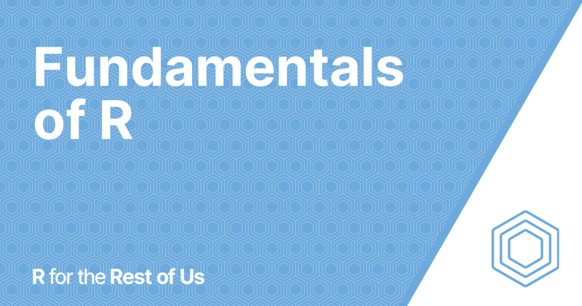 Fundamentals of R - R for the Rest of Us