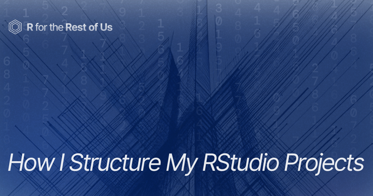 How I Structure my RStudio Projects
