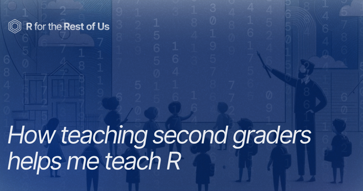 How teaching second graders helps me teach R - R for the Rest of Us
