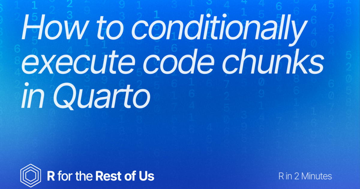 How to conditionally execute code chunks in Quarto - R for the Rest of Us