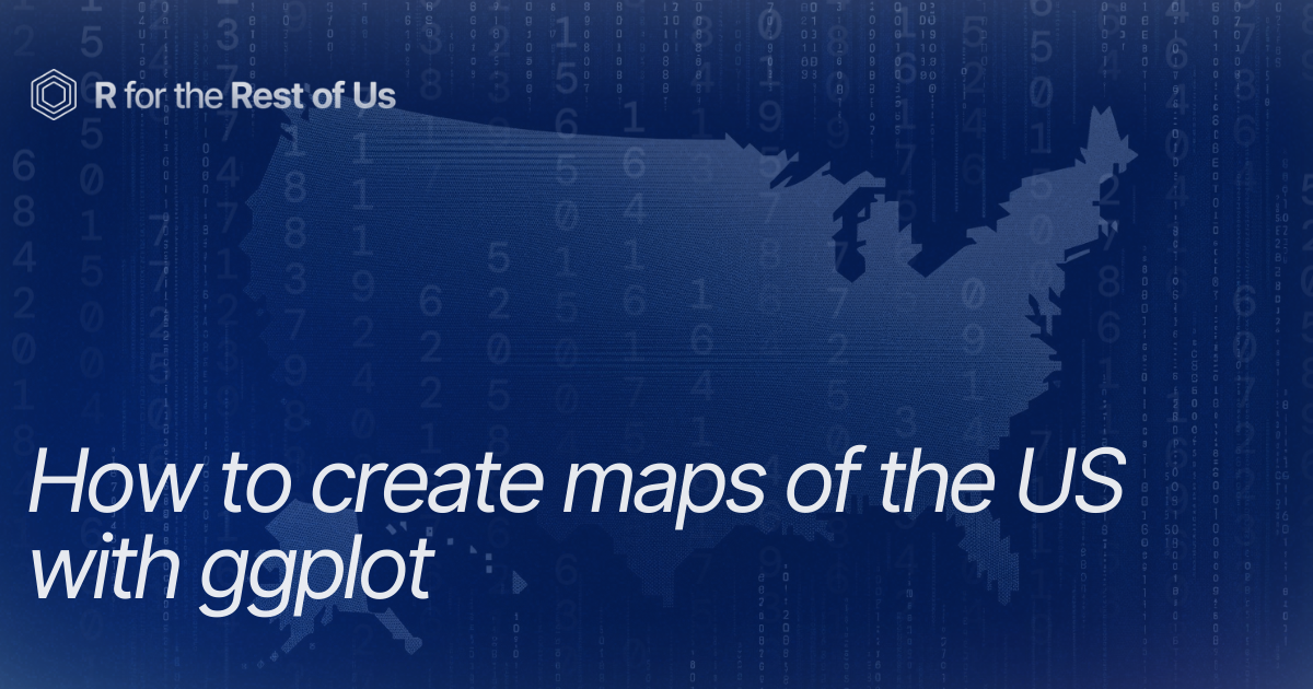 How to create maps of the US with ggplot - R for the Rest of Us