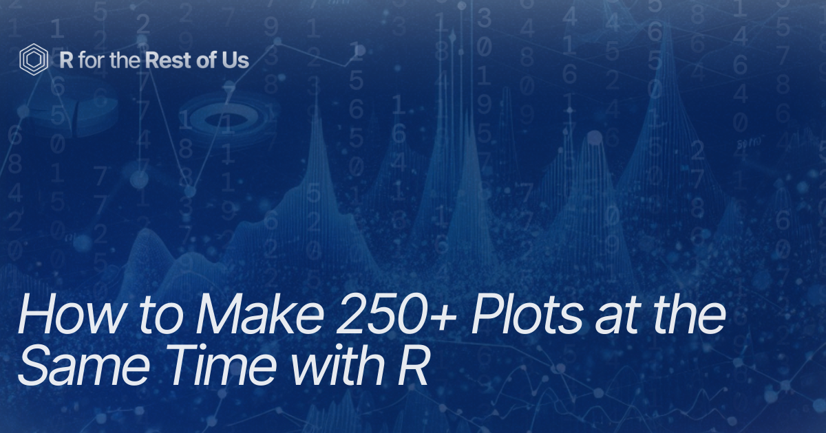 How to Make 250+ Plots at the Same Time with R - R for the Rest of Us