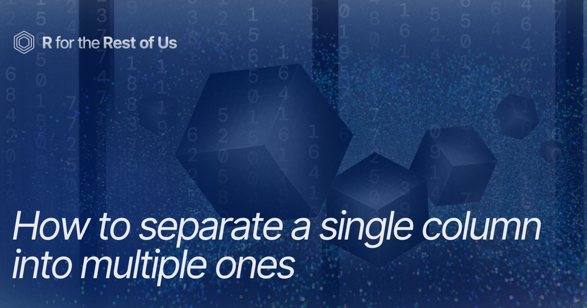 How to separate a single column into multiple ones - R for the Rest of Us