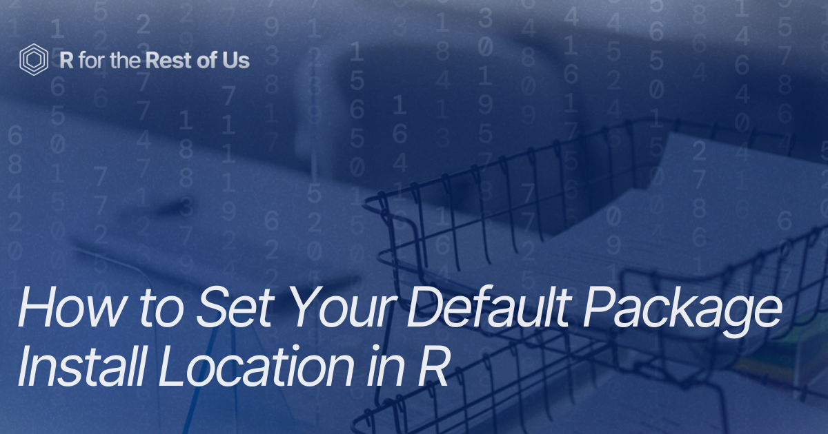 How to Set Your Default Package Install Location in R - R for the Rest of Us