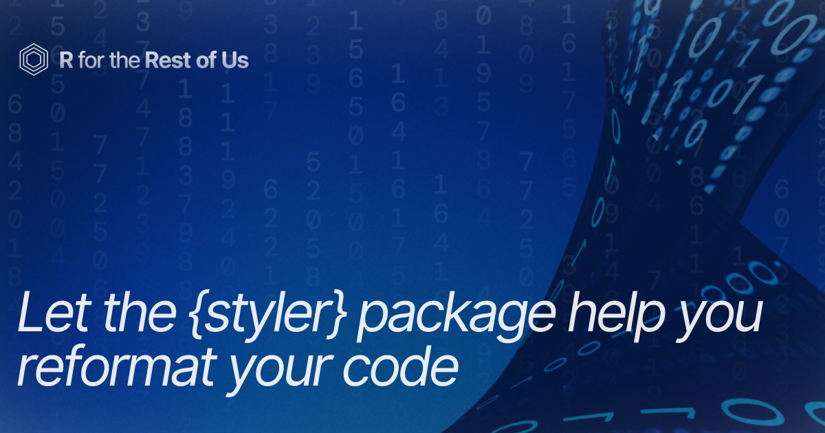 Let the {styler} package help you reformat your code - R for the Rest of Us