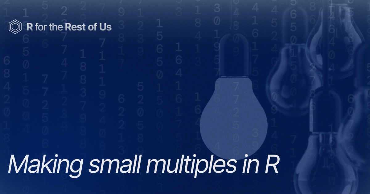 Making Small Multiples in R - R for the Rest of Us