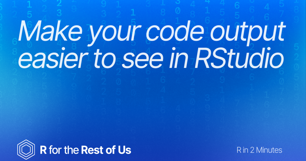 Make your code output easier to see in RStudio - R for the Rest of Us