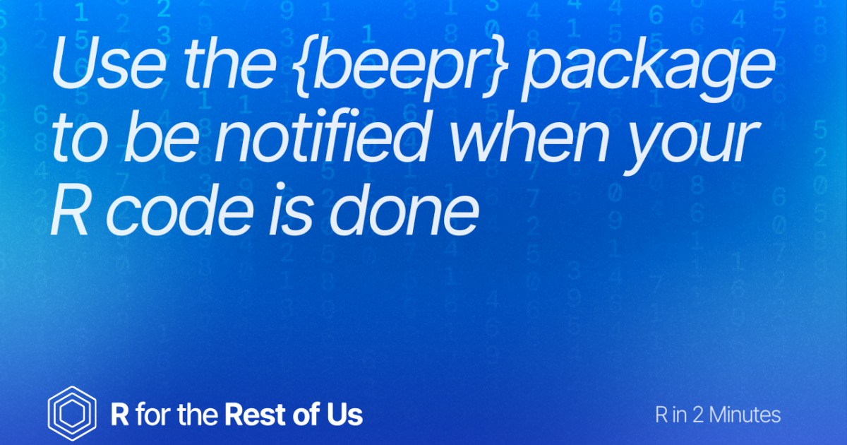 Use the {beepr} package to be notified when your R code is done - R for the Rest of Us