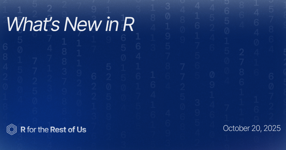 What’s New in R: October 20, 2025 - R for the Rest of Us