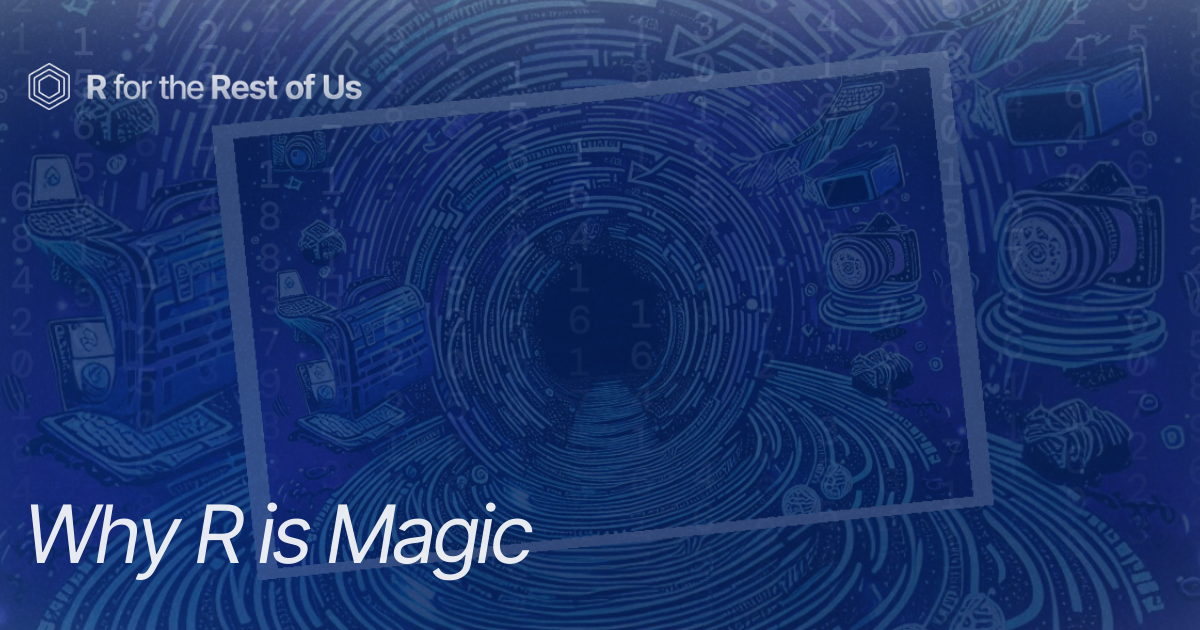 Why R is Magic - R for the Rest of Us